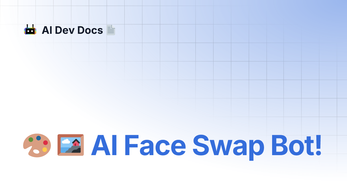🎨 🖼️ AI Face Swap Bot! | AI Dev Docs 📄
